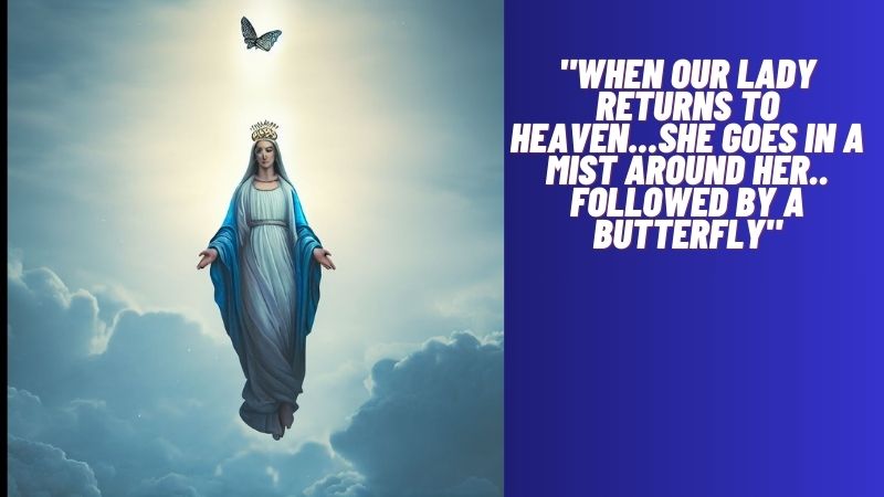 "WHEN OUR LADY RETURNS TO HEAVEN...SHE GOES IN A MIST AROUND HER ...
