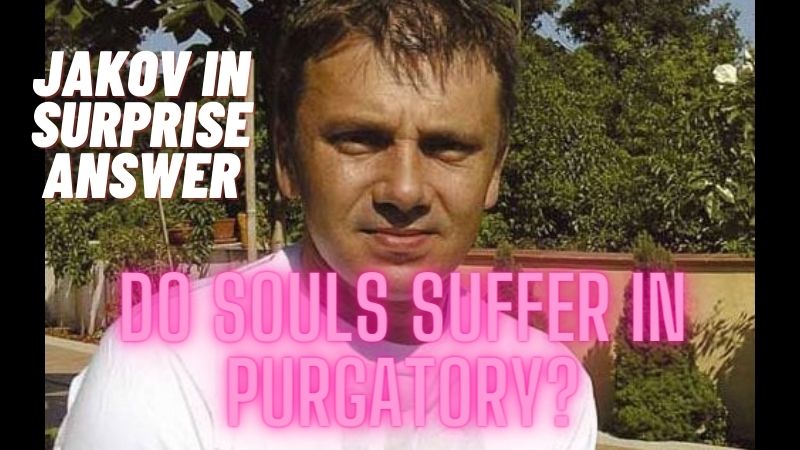 In Surprise Jacov Answers Pilgrim's Question: Do Souls Suffer in Purgatory?