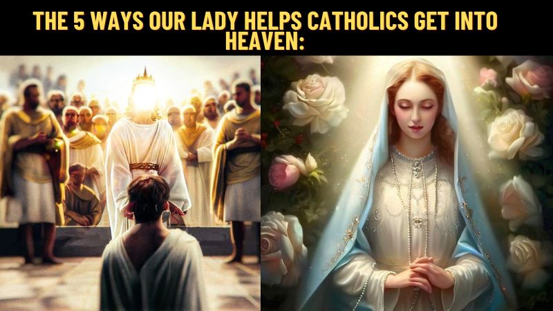 THE 5 WAYS THE OUR LADY HELPS CATHOLICS GET INTO HEAVEN: