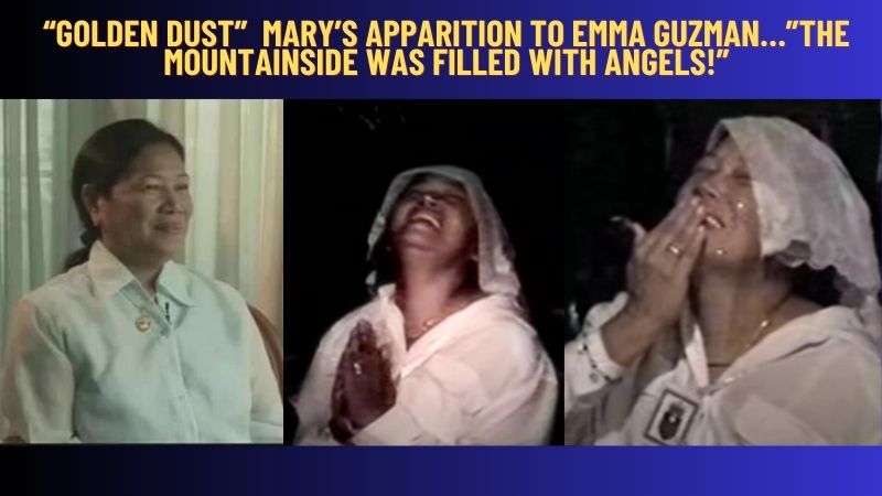 “GOLDEN DUST” MARY’S APPARITION TO EMMA GUZMAN…”THE MOUNTAINSIDE WAS ...