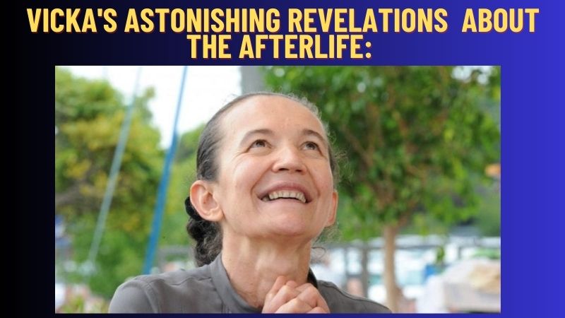 VICKA'S ASTONISHING REVELATIONS ABOUT THE AFTERLIFE:
