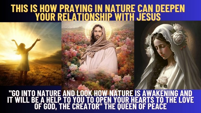 THIS IS HOW PRAYING IN NATURE CAN DEEPEN YOUR RELATIONSHIP WITH JESUS