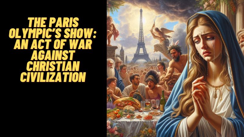 The Paris Olympic Show: An Act of War Against Christian Civilization